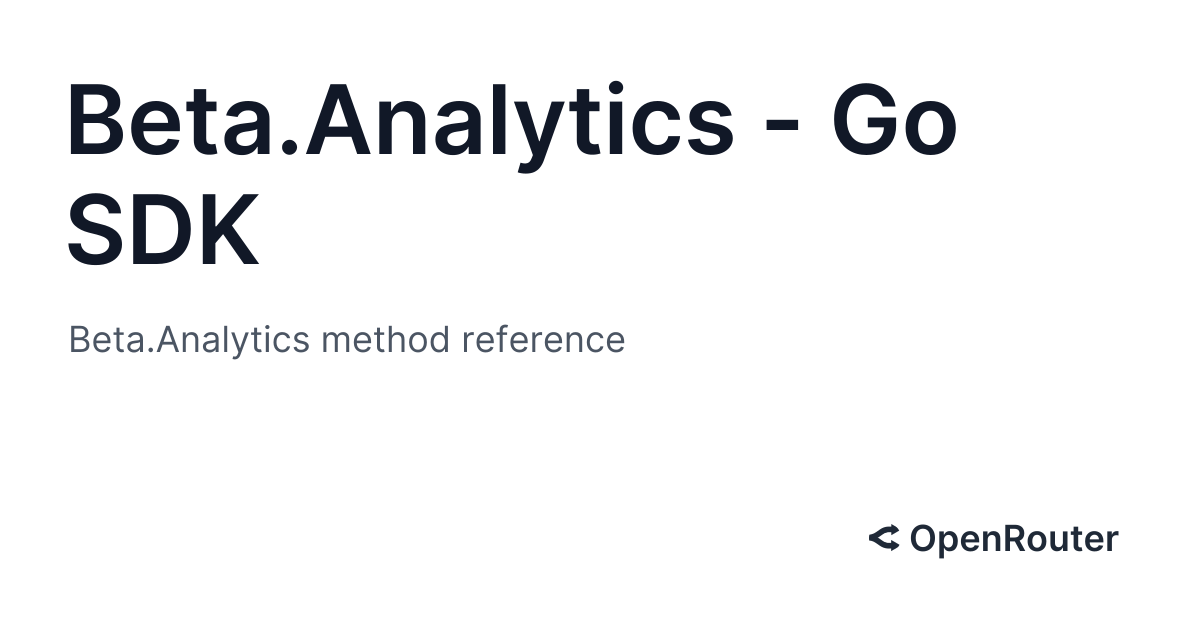 Beta.Analytics | OpenRouter Go SDK | OpenRouter | Documentation