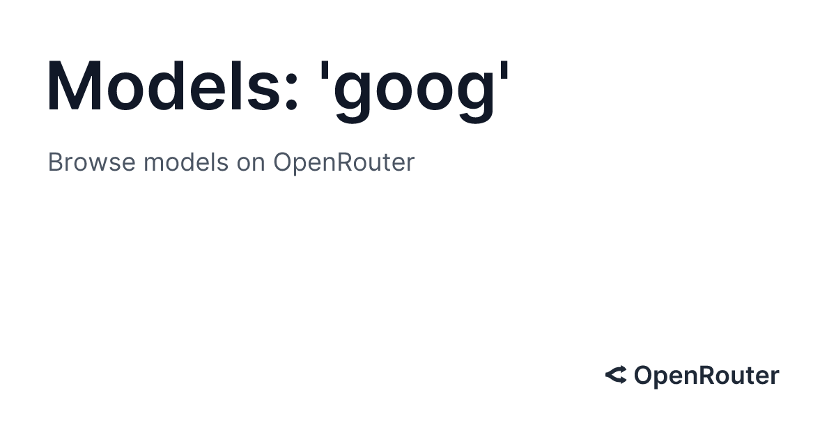 Models: 'goog' | OpenRouter