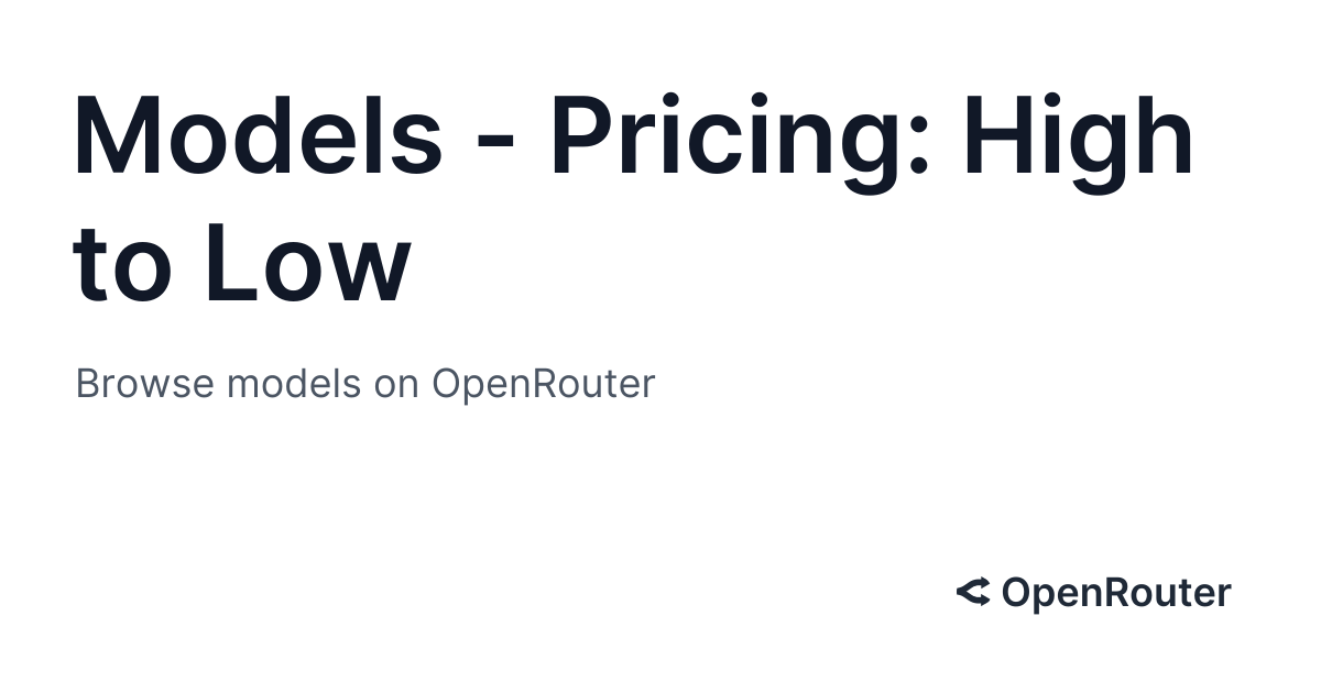 Models - Pricing: High to Low | OpenRouter