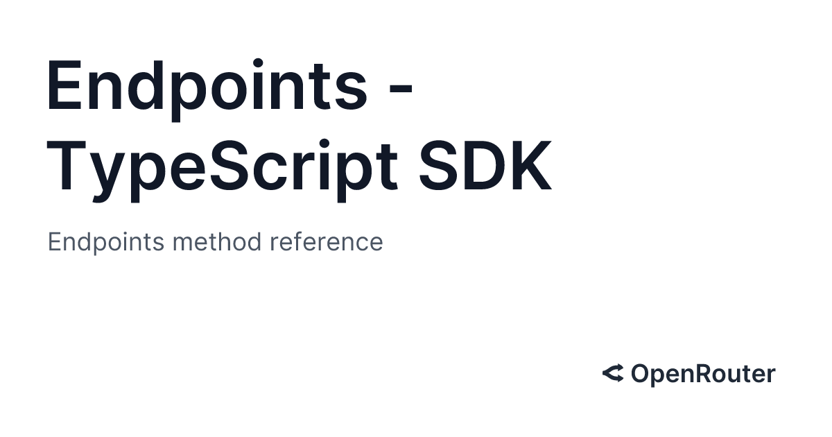 Endpoints | OpenRouter TypeScript SDK | OpenRouter | Documentation