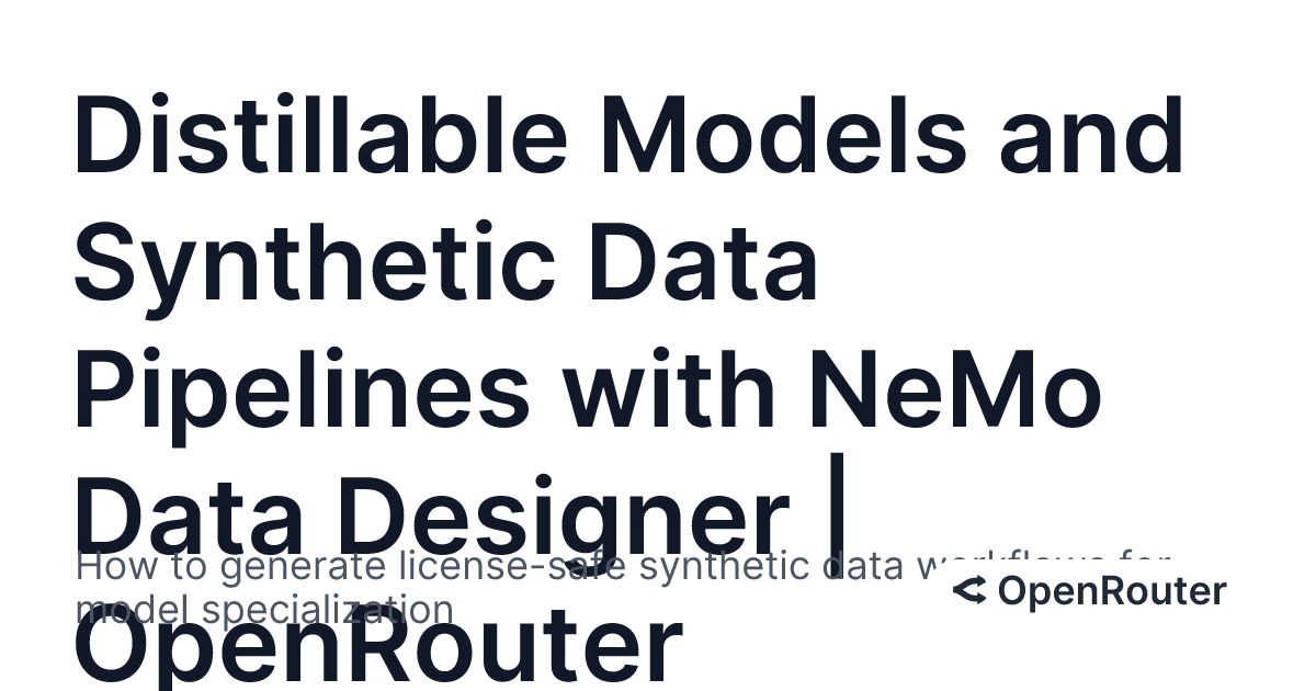 Distillable Models and Synthetic Data Pipelines with NeMo Data Designer ...