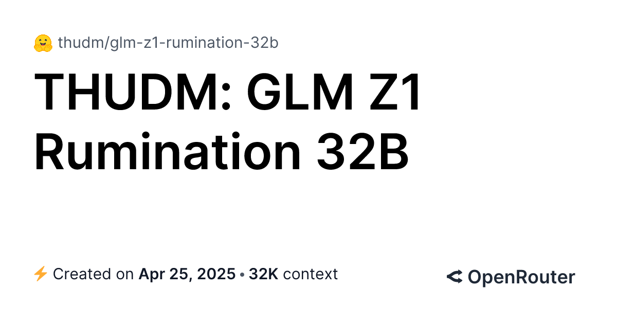 GLM Z1 Rumination 32B - API, Providers, Stats | OpenRouter